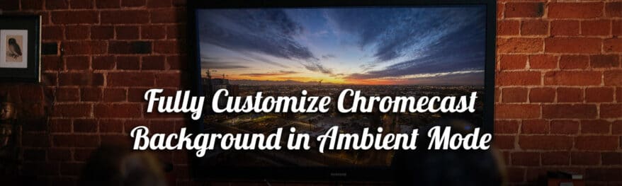 Fully Customize Chromecast Background in Ambient Mode - PageCrafter