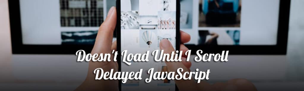 Doesn't Load Until I Scroll - Delayed JavaScript - PageCrafter